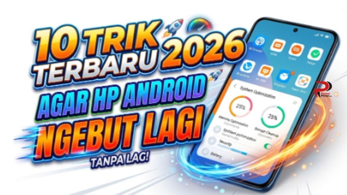 10 Trik Terbaru 2026 Agar HP Android Ngebut Lagi 2026